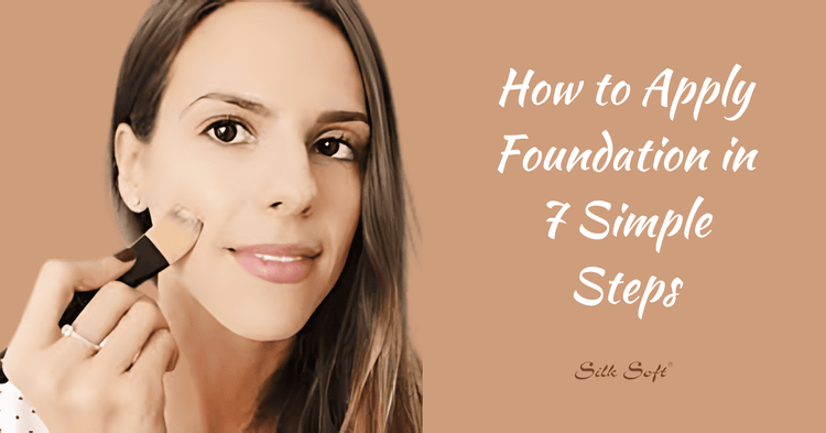 How to Apply Foundation on Face in 7 Simple Steps – Silk Soft